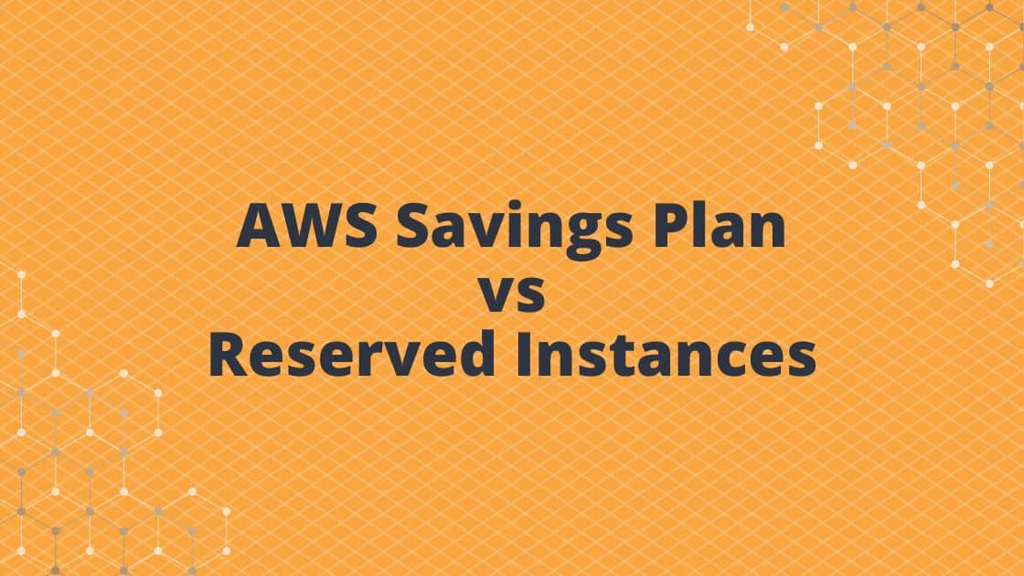 AWS Savings Plans Vs Reserved Instances